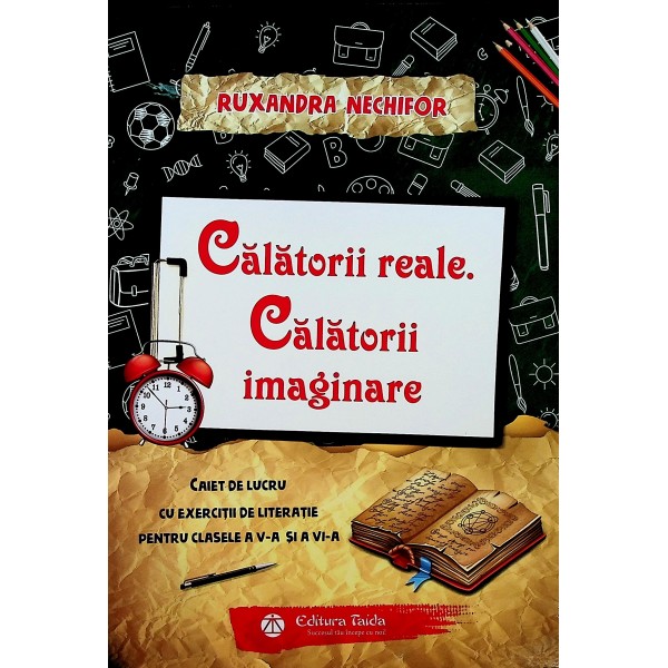 Calatorii reale. Calatorii imaginare - Caiet de lucru cu exercitii de ...