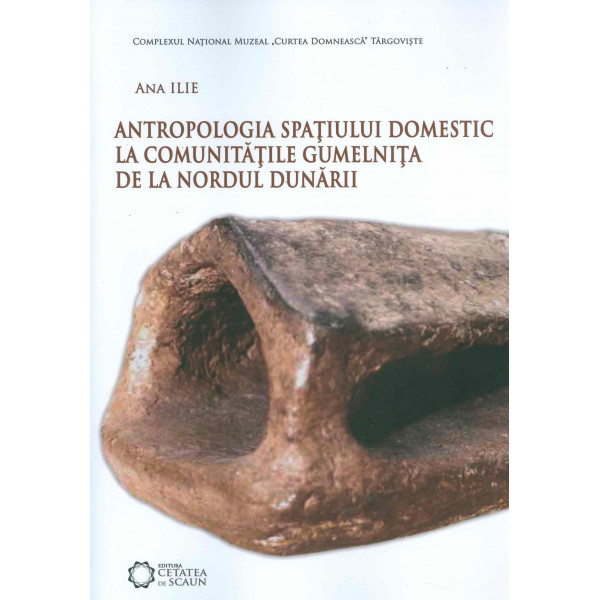 Antropologia spatiului domestic la comunitatile Gumelnita de la Nordul ...