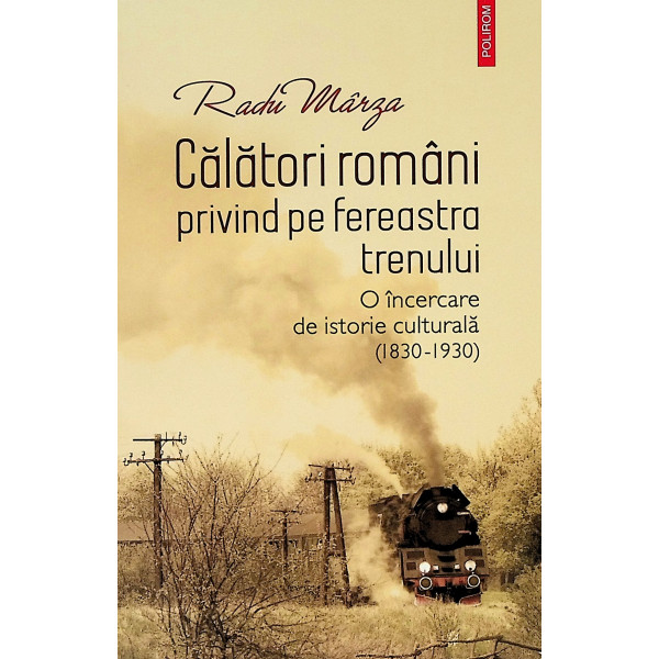 Calatori romani privind pe fereastra trenului. O incercare de istorie ...