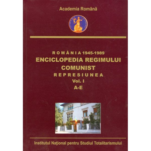 Romania 1945-1989. Enciclopedia regimului comunist, vol. I, A-E ...