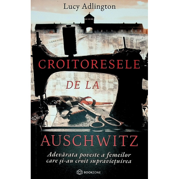 Croitoresele de la Auschwitz. Adevarata poveste a femeilor care si-au ...
