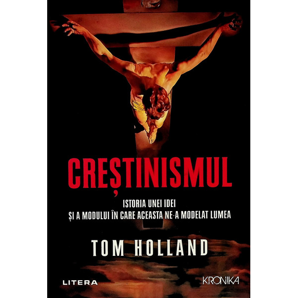 Crestinismul. Istoria unei idei si a modului in care acesta ne-a ...