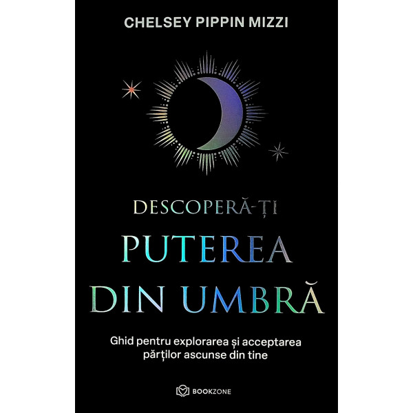 Descopera-ti puterea din umbra. Ghid pentru explorarea si acceptarea ...