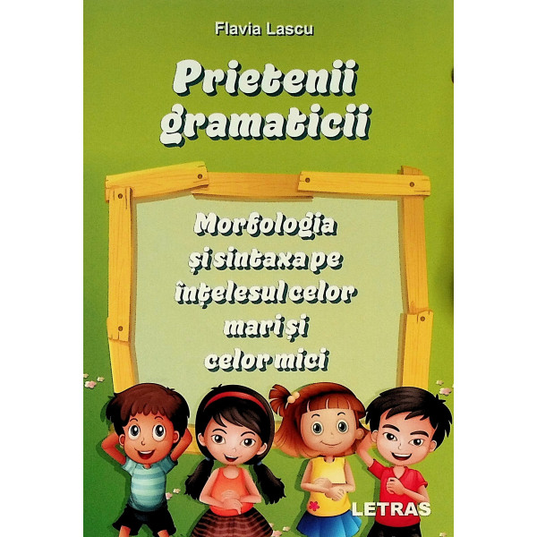 Prietenii gramaticii. Morfologia si sintaxa pe intelesul celor mari si ...