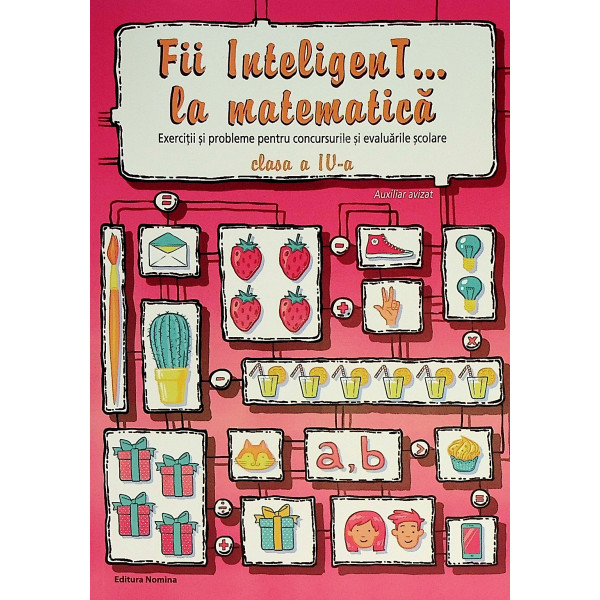 Fii inteligenT...la matematica, clasa a IV-a. Exercitii si probleme ...